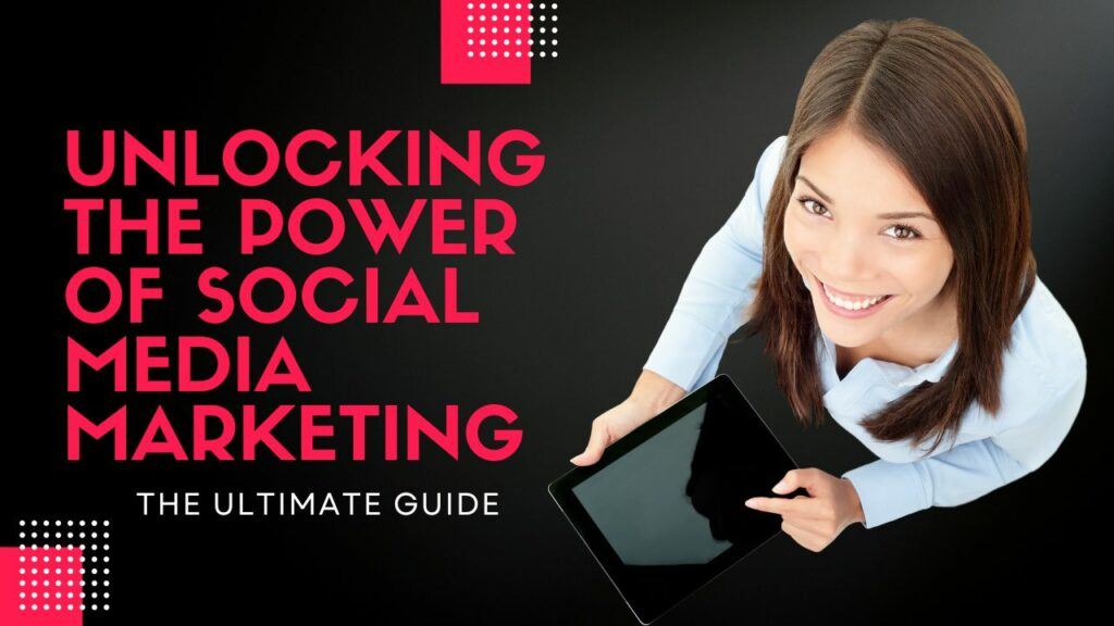 Unlocking the Power of Social Media Marketing: The Ultimate Guide ...